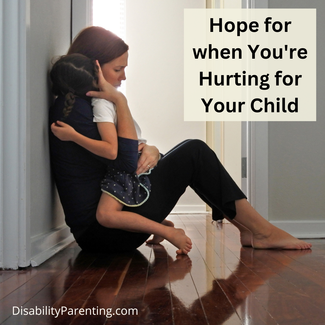 Hope for When You're Hurting for Your Child - Disability Parenting